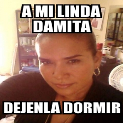 Meme Personalizado - A mi linda damita dejenla dormir - 14173555