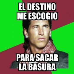 Meme Sergio Ramos - el destino me escogio para sacar la basura - 14178337