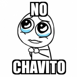 Meme Por favor - no chavito - 14029234