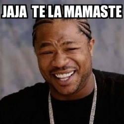 Meme Yo Dawg - Jaja te la mamaste - 14215059