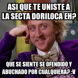 Meme Willy Wonka - ASI QUE TE UNISTE A LA SECTA DORILOCA EH? QUE SE ...