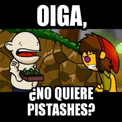 Meme Personalizado - Oiga, Â¿No quiere pistashes? - 14299152
