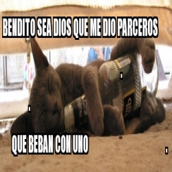 Meme Personalizado - Bendito sea dios que me dio parceros
