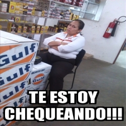 Meme Personalizado - te estoy chequeando!!! - 14375943