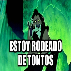 Meme Personalizado - estoy rodeado de tontos - 14449269