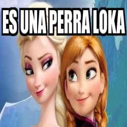 Meme Personalizado - es una perra loka - 14451095