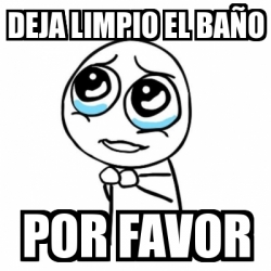 Meme Por favor - deja limpio el baÃ±o por favor - 14050370
