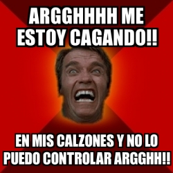 Meme Arnold - argghhhh me estoy cagando!! en mis calzones y no lo puedo ...