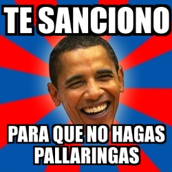 Meme Obama - te sanciono para que no hagas pallaringas - 14555429