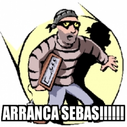 Meme Personalizado - arranca sebas!!!!!! - 14582490