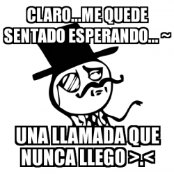 Meme Feel Like A Sir - Claro...me quede sentado esperando... ~ Una ...