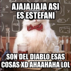 Meme Chemistry Cat - ajajajjaja Asi es estefani son del diablo esas ...