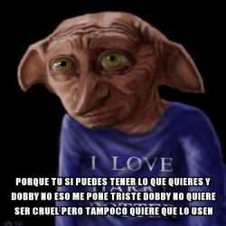 Meme Personalizado - Porque tu si puedes tener lo que quieres y dobby ...