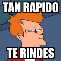 Meme Futurama Fry - TAN RAPIDO TE RINDES - 14596119