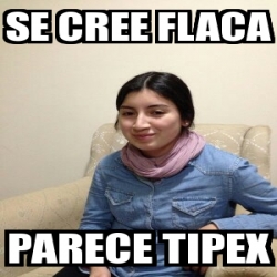 Meme Personalizado - se cree flaca parece tipex - 14061381