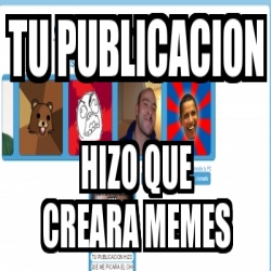 Meme Personalizado - tu publicacion hizo que creara memes - 14603533