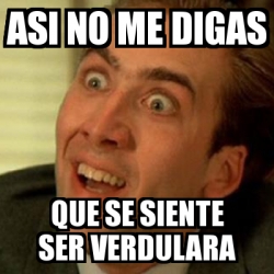 Meme No me digas - asi no me digas que se siente ser verdulara - 14638893