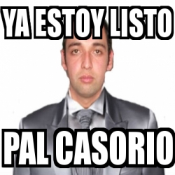 Meme Personalizado - Ya estoy Listo pal casorio - 14658628