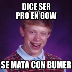 Meme Bad Luck Brian - dice ser pro en gow se mata con bumer - 14669763