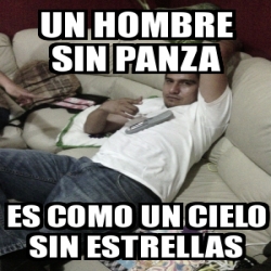 Meme Personalizado - UN HOMBRE SIN PANZA ES COMO UN CIELO SIN ESTRELLAS ...