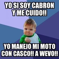 Meme Bebe Exitoso - yo si soy cabron y me cuido!! YO MANEJO MI MOTO CON ...