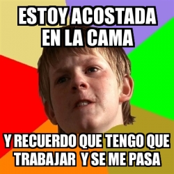 Meme Chico Malo - estoy acostada en la cama y recuerdo que tengo que ...