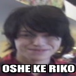 Meme Personalizado - oshe ke riko - 14746632