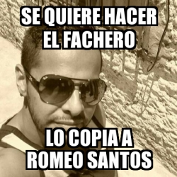 Meme Personalizado - se quiere hacer el fachero lo copia a romeo santos ...