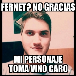 Meme Personalizado - fernet? no gracias mi personaje toma vino caro ...