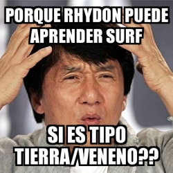 Meme Jackie Chan - PORQUE RHYDON PUEDE APRENDER SURF SI ES TIPO TIERRA ...