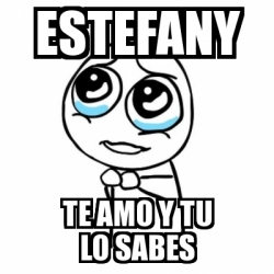 Meme Por favor - estefany te amo y tu lo sabes - 14767159