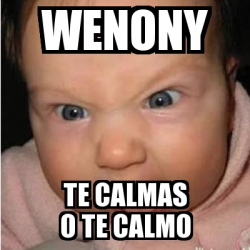 Meme Bebe furioso - wenony te calmas o te calmo - 14777139