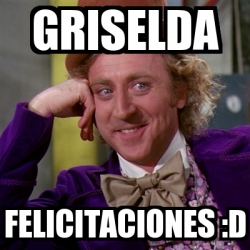 Meme Willy Wonka - griselda felicitaciones :D - 14778476