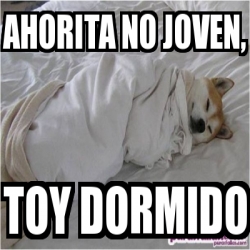 Meme Personalizado - ahorita no joven, toy dormido - 14779844