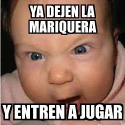 Meme Bebe furioso - ya dejen la mariquera y entren a jugar - 14780351