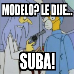 Meme Personalizado - modelo? le dije... suba! - 14793217
