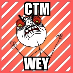 Meme I Hate - ctm wey - 14796715