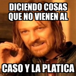 Meme Boromir - diciendo cosas que no vienen al caso y la platica - 14813910