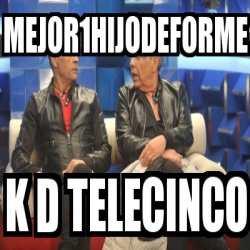 Meme Personalizado - mejor1hijodeforme k d telecinco - 14814864