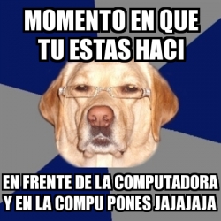 Meme Perro Racista - Momento en que tu estas haci En frente de la ...