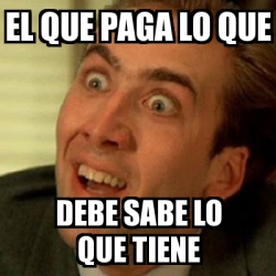 Meme No me digas - El que paga lo que debe sabe lo que tiene - 14820805