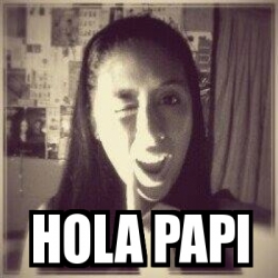 Meme Personalizado - hola papi - 14821329