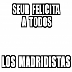 Meme Personalizado - seur felicita a todos los madridistas - 14831081
