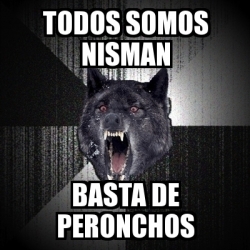 Meme Insanity Wolf - Todos somos nisman Basta de peronchos - 14838546