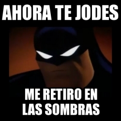 Meme Disapproving Batman - ahora te jodes me retiro en las sombras ...