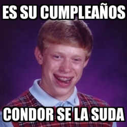 Meme Bad Luck Brian - ES SU CUMPLEAÃ‘OS CONDOR SE LA SUDA - 14870044