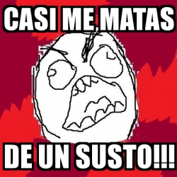 Meme Rage FU - casi me matas de un SUSTO!!! - 14883216