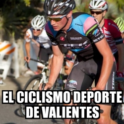 Meme Personalizado - el ciclismo deporte de valientes - 14884449