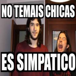 Meme Personalizado - no temais chicas Es simpatico - 14886292