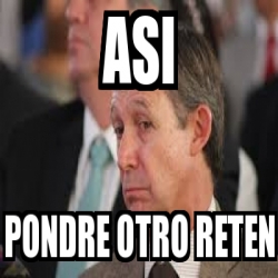 Meme Personalizado - ASI pondre otro reten - 14907748